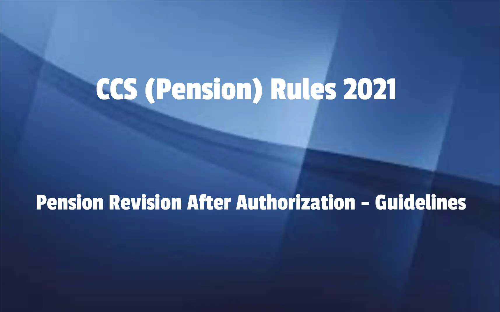 CCS Rules 2021 New Guidelines For Pension Revision After Authorization CCS Rules 2021 New Guidelines For Pension Revision After Authorization